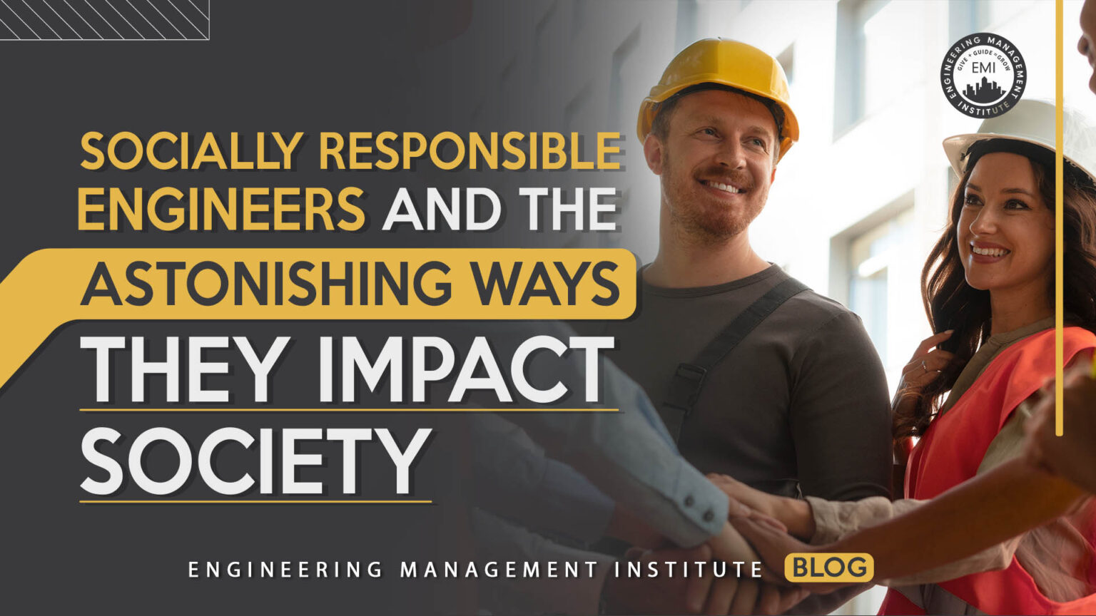 Socially Responsible Engineers and the Astonishing Ways They Impact Society